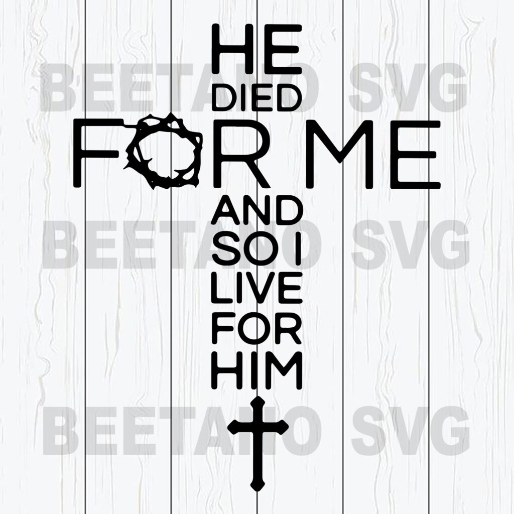 Jesus He Died For Me And So I Live For Him Svg, Jesus quotes SVG Files ...