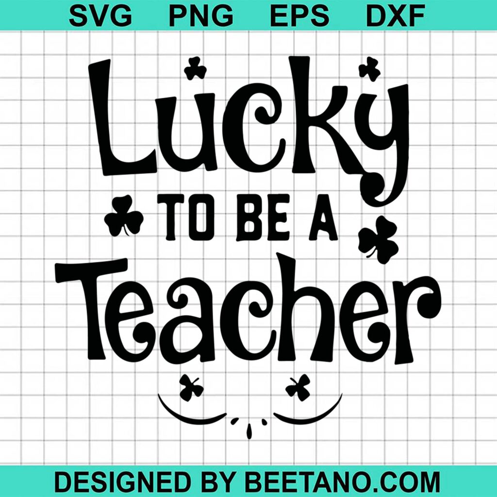 Lucky To Be A Teacher SVG cut file for cricut silhouette machine make ...