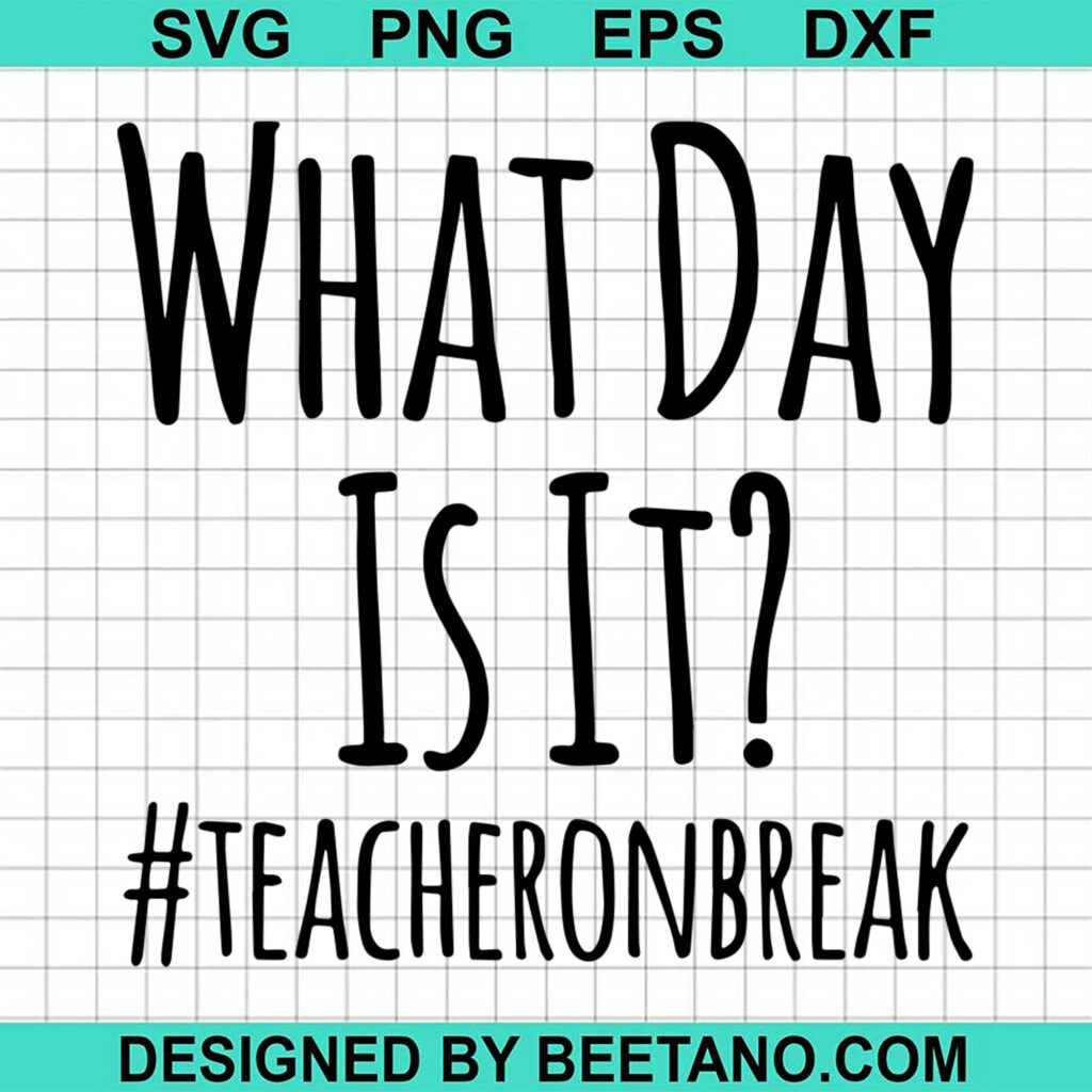 What Day Is It Teacheronbreak SVG, Teacher on break SVG cut file for cricut