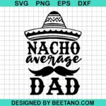 Nacho Average Dad SVG, Cinco De Mayo SVG, Father's Day SVG