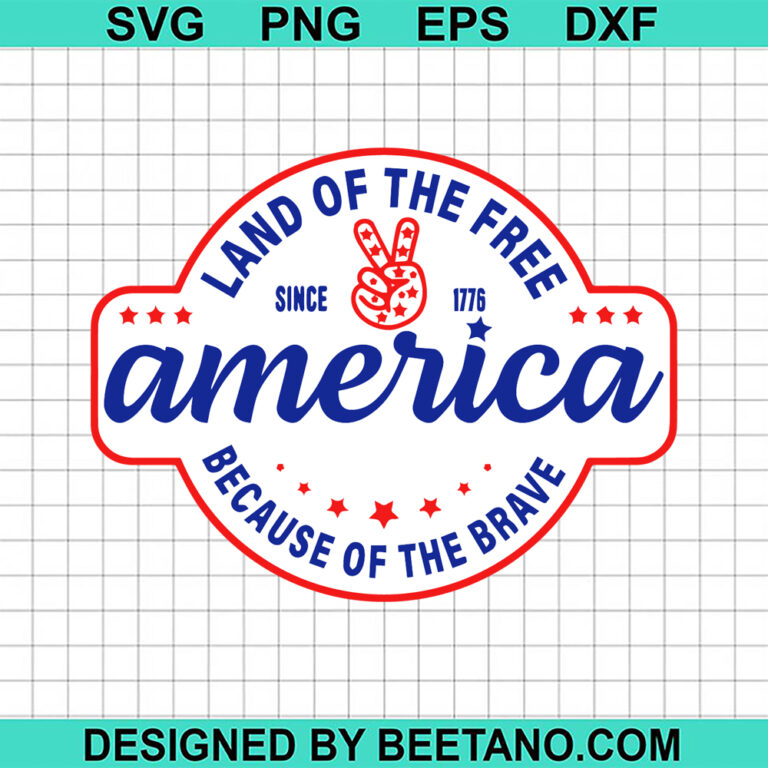 Land Of The Free America SVG, 4th Of July SVG, Be Brave SVG