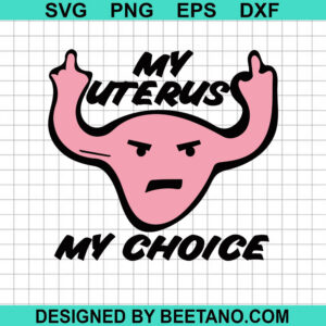 My Uterus My Choice SVG, Angry Uterus SVG, Pro Choice SVG