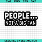 People Not A Big Fan SVG, Funny Quotes SVG, Humor SVG