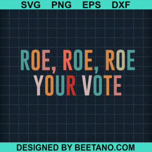 Roe Roe Roe Your Vote SVG, Pro Roe SVG, Pro Choice SVG