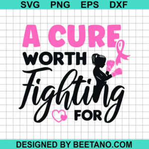 A Cure Worth Fighting For SVG, Breast Cancer Awareness SVG, Breast ...